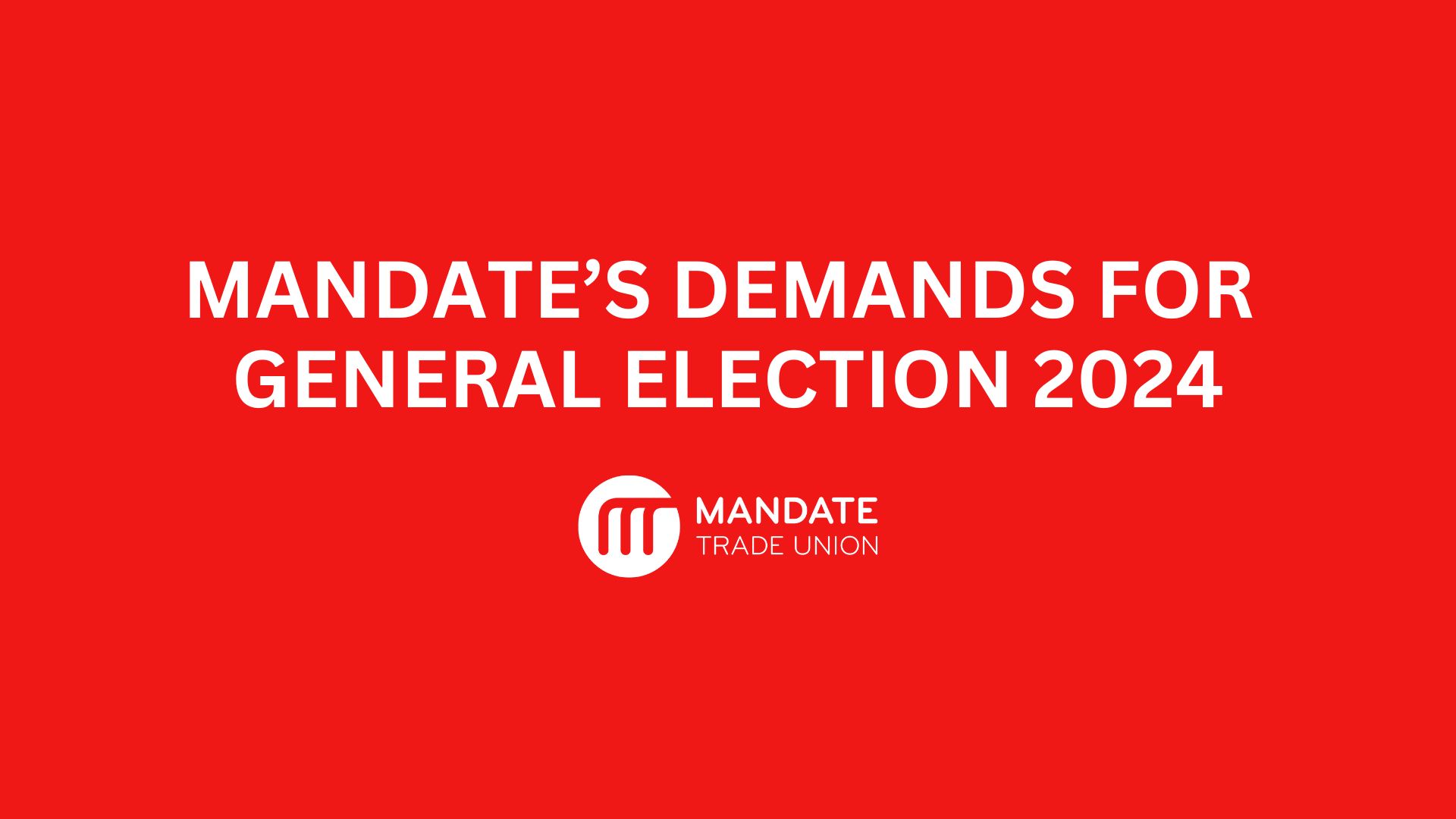 Mandate’s core demands in General Election 2024 - Mandate Trade Union ...
